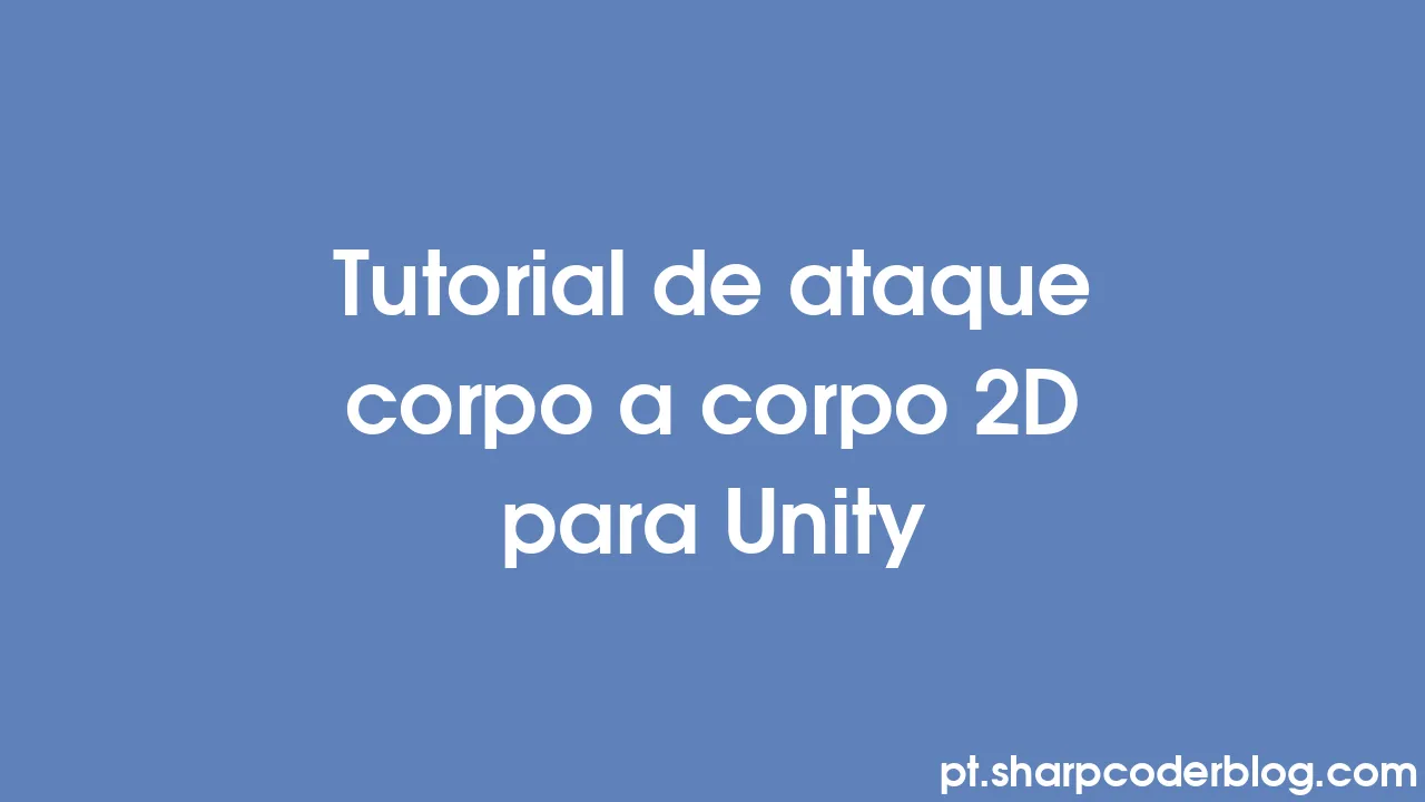 Tutorial De Ataque Corpo A Corpo 2d Para Unity Sharp Coder Blog
