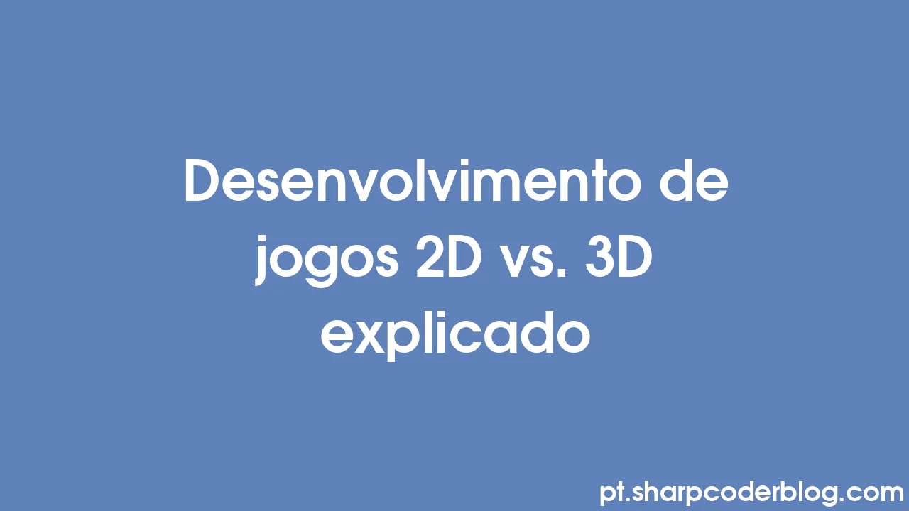 Desenvolvimento De Jogos 2d Vs 3d Explicado🌯 Amplie Seus Horizontes