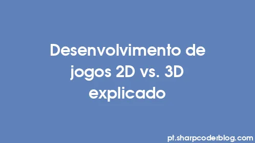 Desenvolvimento de jogos 2D vs. 3D explicado - Thumbnail