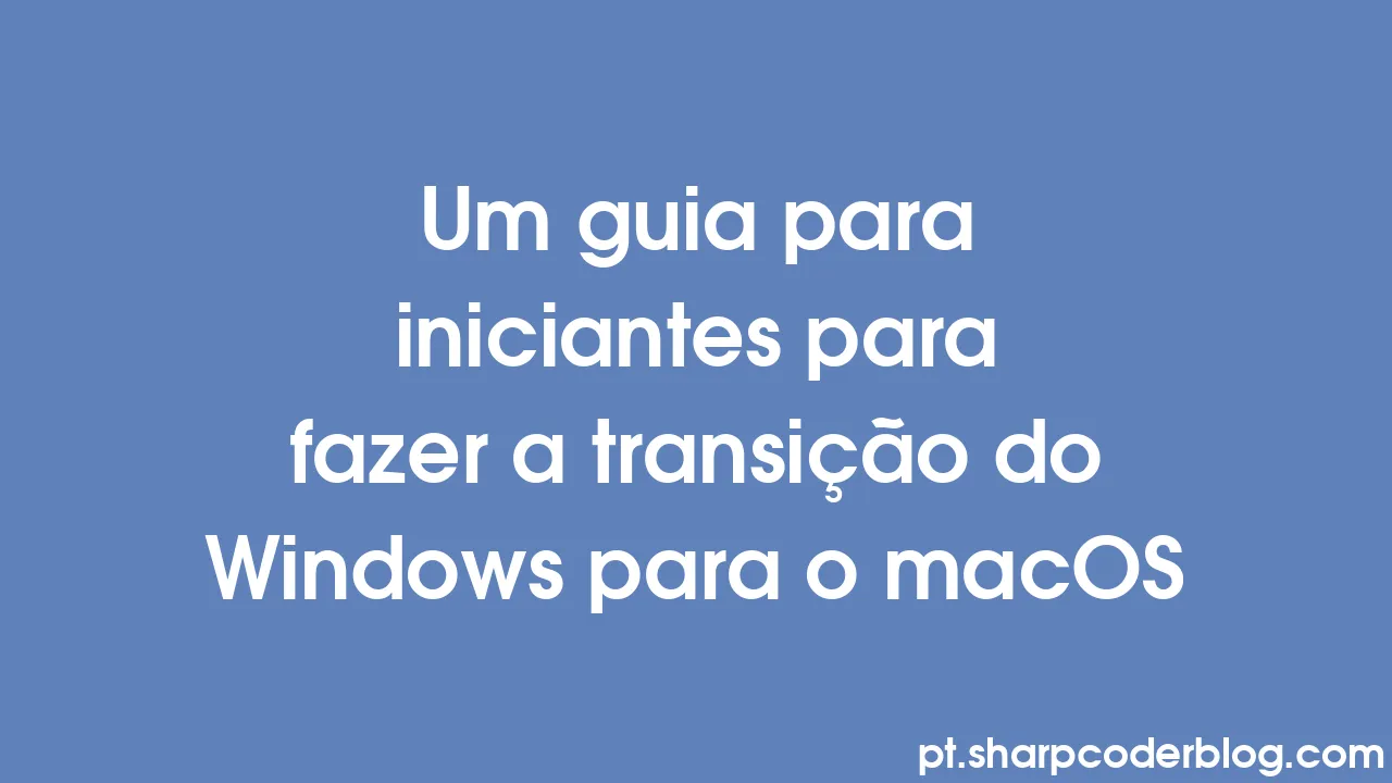 Um Guia Para Iniciantes Para Fazer A Transição Do Windows Para O Macos Sharp Coder Blog