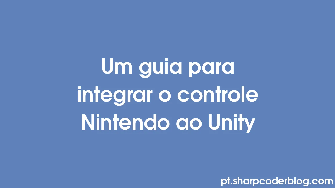 Um guia para integrar o controle Nintendo ao Unity | Sharp Coder Blog