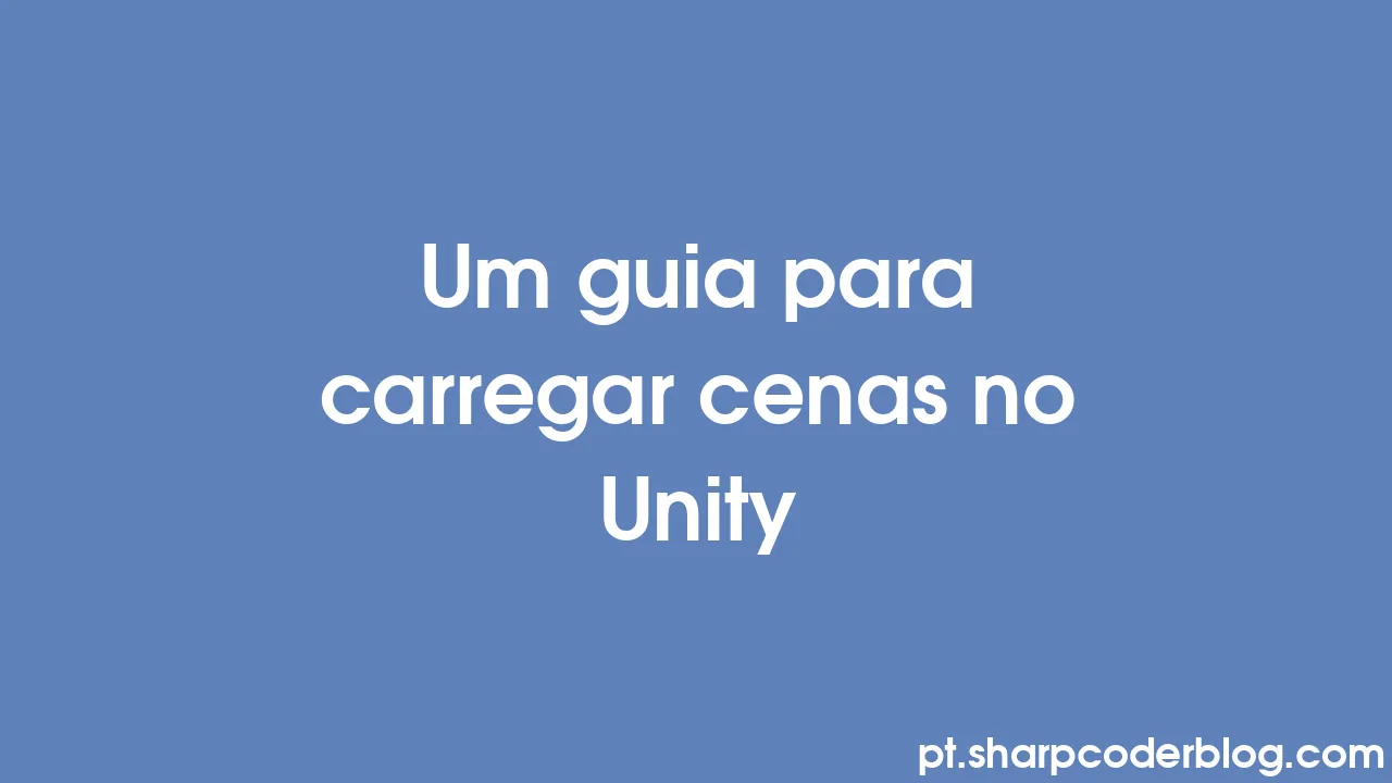 Um guia para carregar cenas no Unity | Sharp Coder Blog