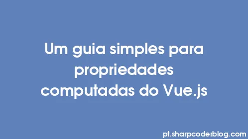 Um guia simples para propriedades computadas do Vue.js - Thumbnail