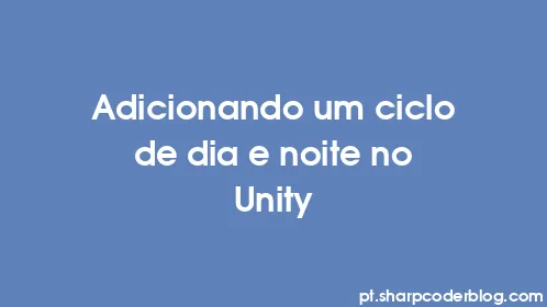 Adicionando um ciclo de dia e noite no Unity - Thumbnail