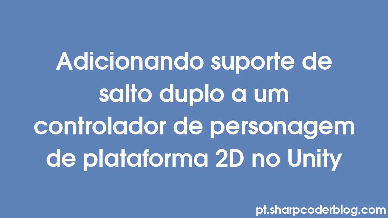 Adicionando suporte de salto duplo a um controlador de personagem de plataforma 2D no Unity ...