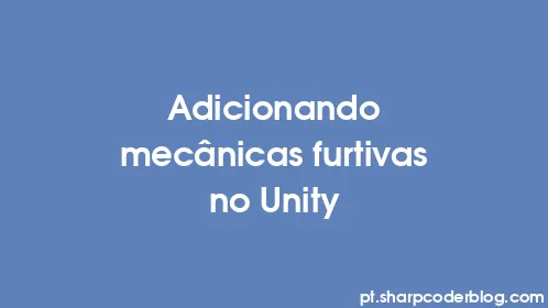 Adicionando mecânicas furtivas no Unity - Thumbnail