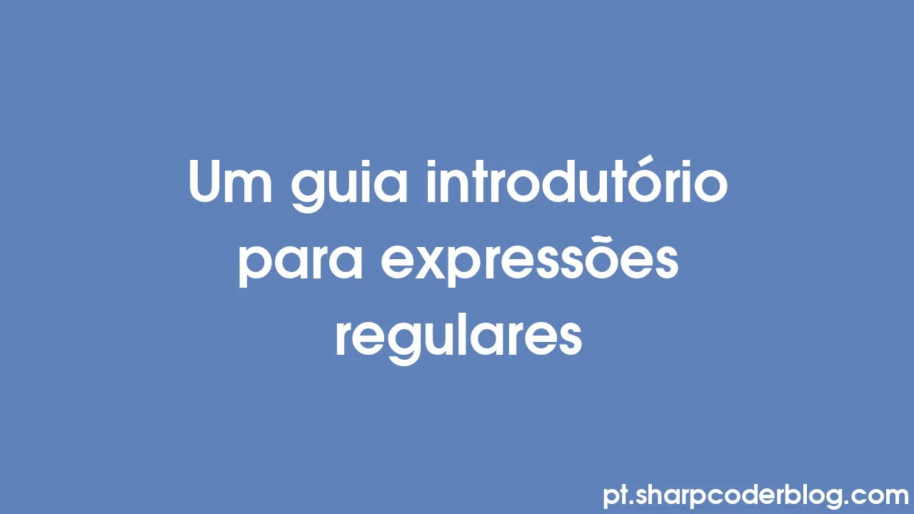 Um guia introdutório para expressões regulares | Sharp Coder Blog
