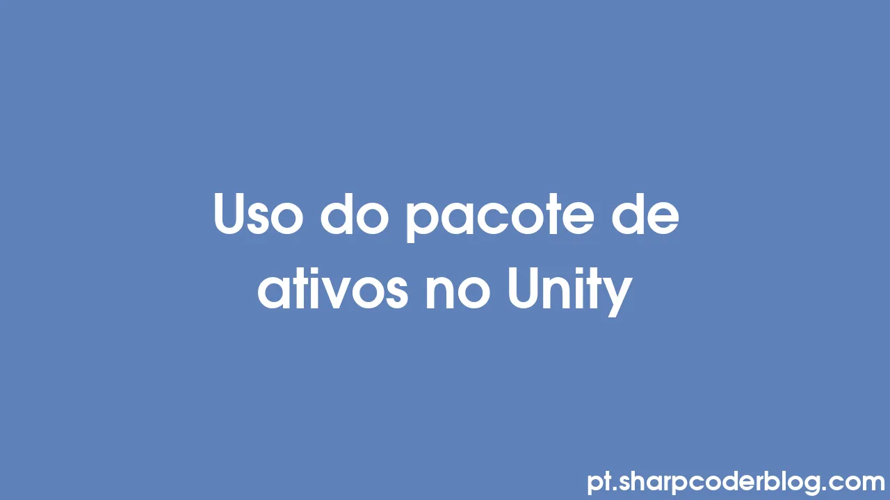 Uso Do Pacote De Ativos No Unity Sharp Coder Blog 