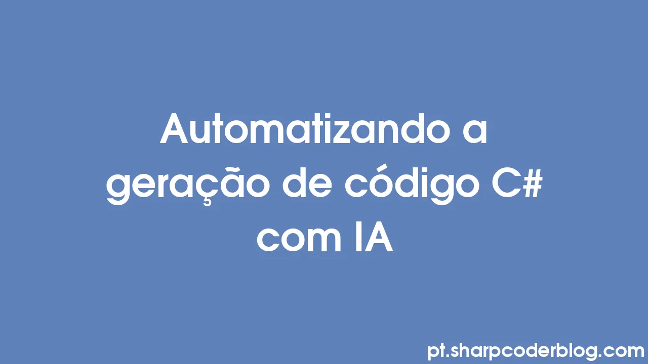 Automatizando A Geração De Código C Com Ia Sharp Coder Blog