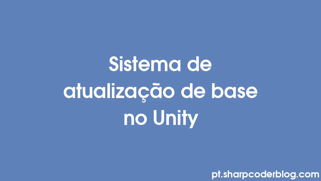 Sistema De Atualização De Base No Unity Sharp Coder Blog