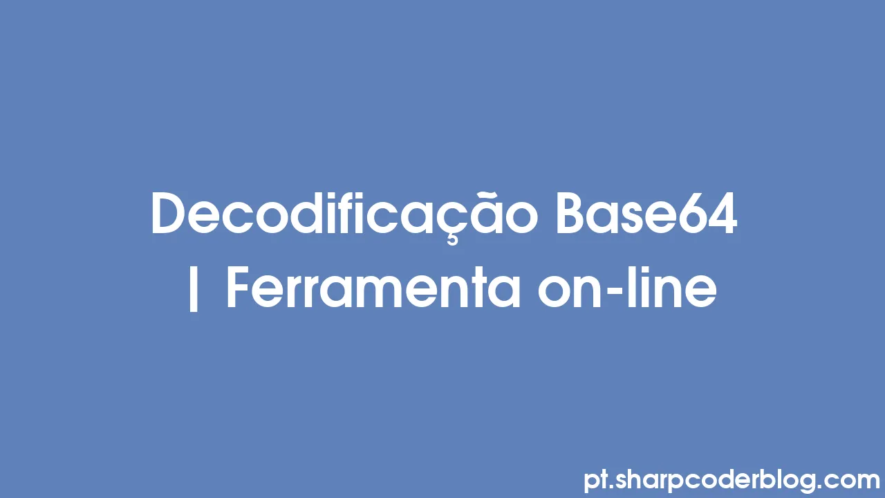 Decodificação Base64 | Ferramenta on-line | Sharp Coder Blog