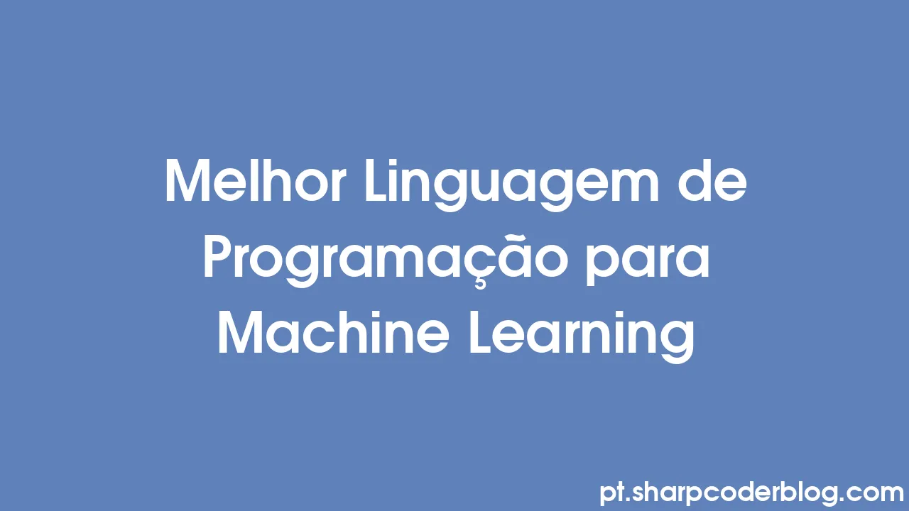 Melhor Linguagem de Programação para Machine Learning | Sharp Coder Blog