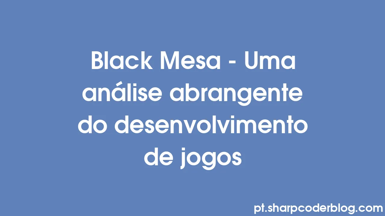 Black Mesa – Uma análise abrangente do desenvolvimento de jogos | Sharp Coder Blog