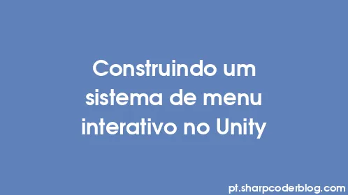 Construindo um sistema de menu interativo no Unity - Thumbnail