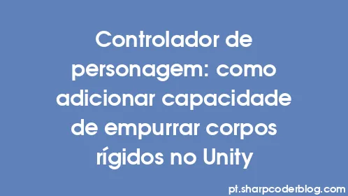 Controlador de personagem: como adicionar capacidade de empurrar corpos rígidos no Unity - Thumbnail