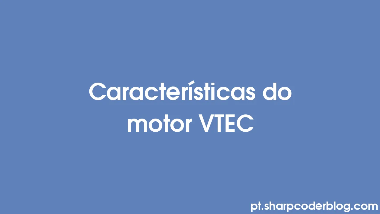 Características do motor VTEC | Sharp Coder Blog