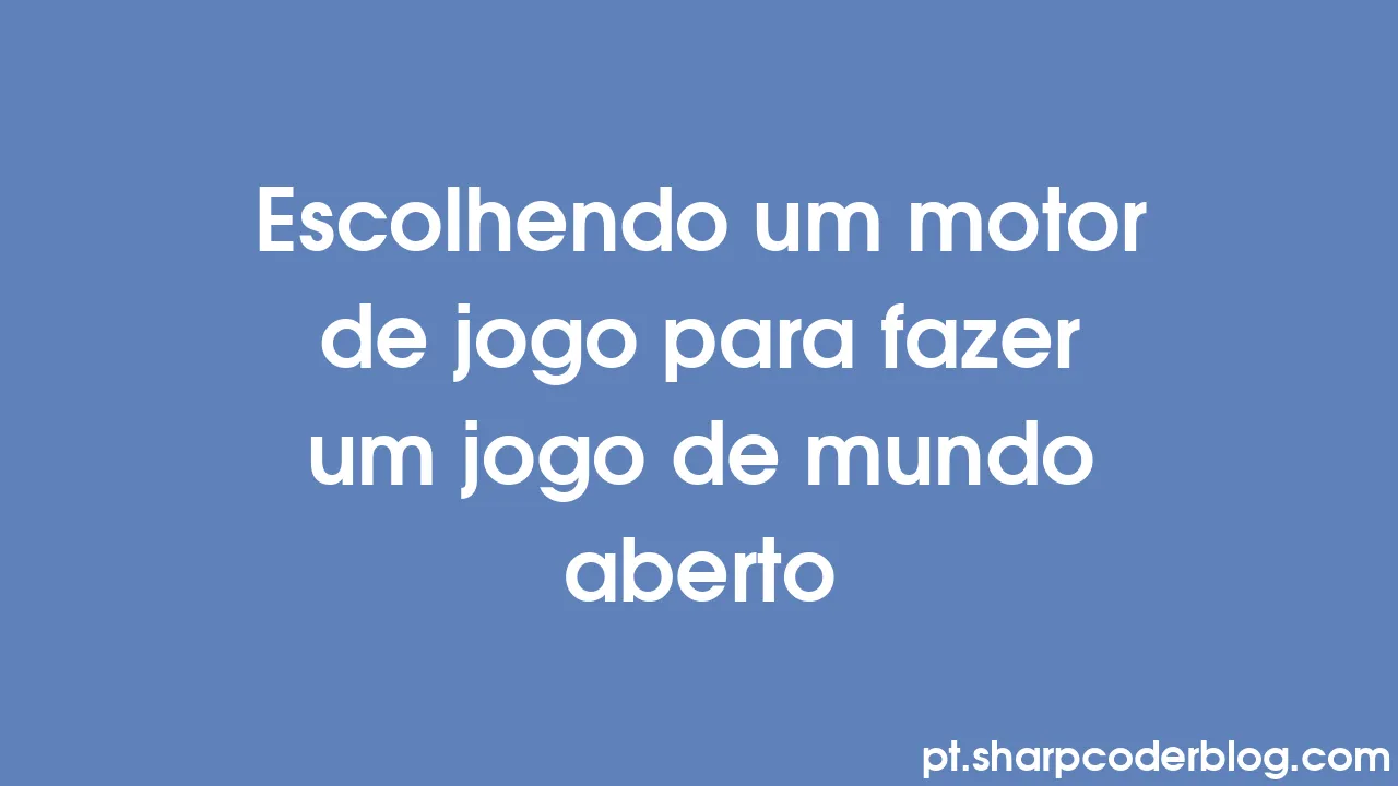 Escolhendo um motor de jogo para fazer um jogo de mundo aberto | Sharp ...