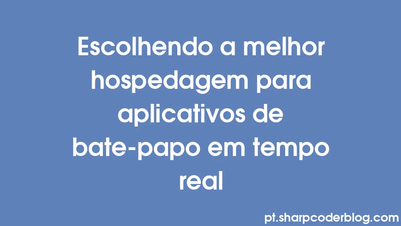Escolhendo a melhor hospedagem para aplicativos de bate-papo em tempo real | Sharp Coder Blog