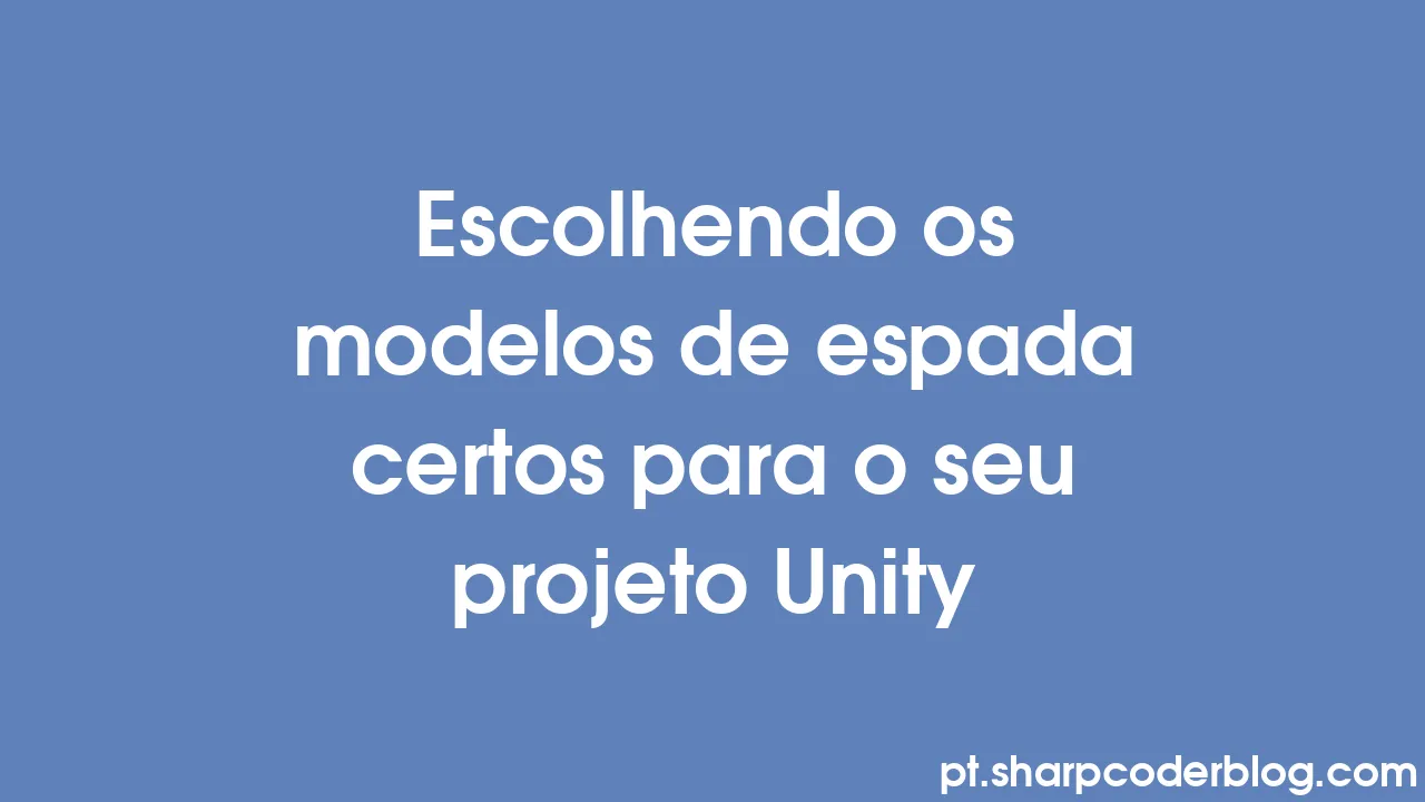Escolhendo Os Modelos De Espada Certos Para O Seu Projeto Unity Sharp Coder Blog