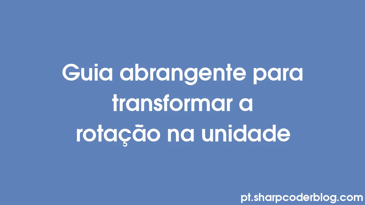 Guia Abrangente Para Transformar A Rotação Na Unidade Sharp Coder Blog