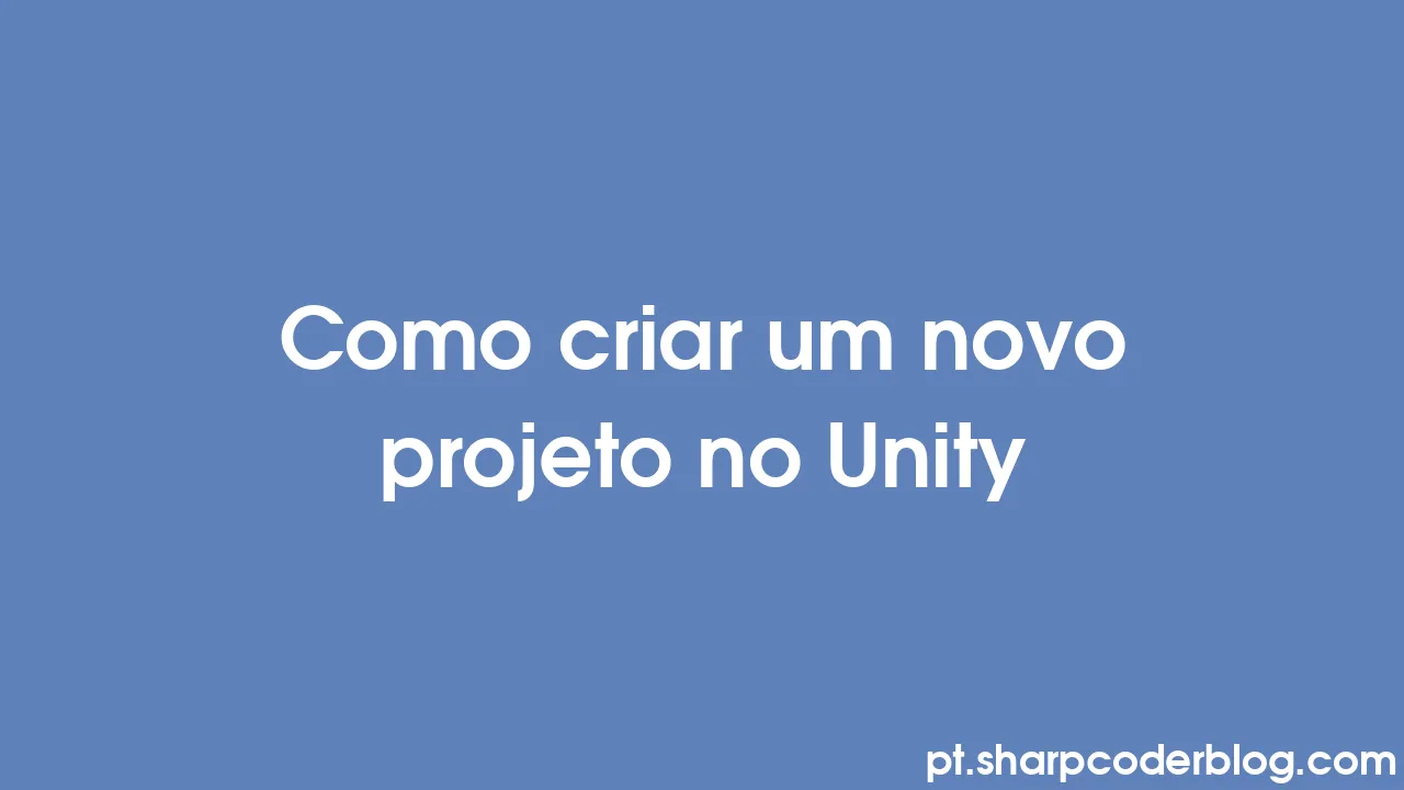 Como criar um novo projeto no Unity | Sharp Coder Blog