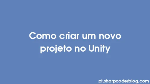 Como criar um novo projeto no Unity - Thumbnail