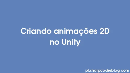 Criando animações 2D no Unity - Thumbnail