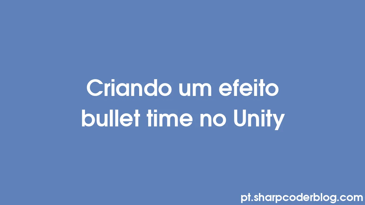 Criando um efeito bullet time no Unity | Sharp Coder Blog