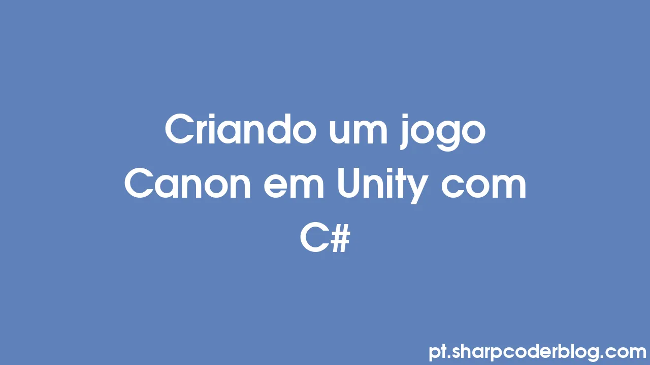 Criando um jogo Canon em Unity com C# | Sharp Coder Blog
