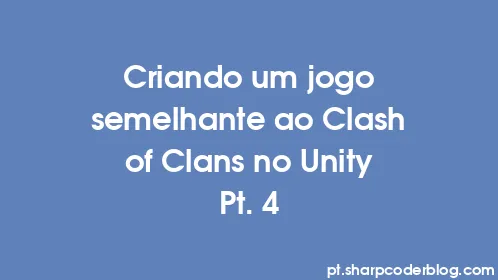 Criando um jogo semelhante ao Clash of Clans no Unity Pt. 4 - Thumbnail