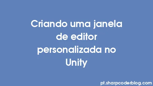 Criando uma janela de editor personalizada no Unity - Thumbnail