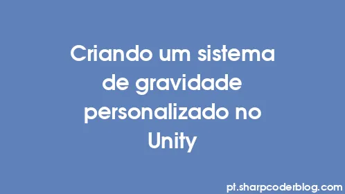 Criando um sistema de gravidade personalizado no Unity - Thumbnail