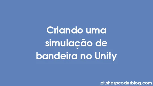 Criando uma simulação de bandeira no Unity - Thumbnail
