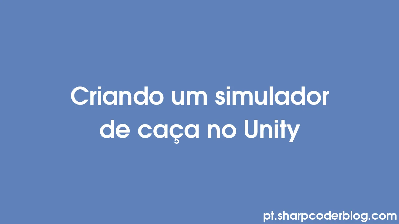 Criando Um Simulador De Caça No Unity Sharp Coder Blog