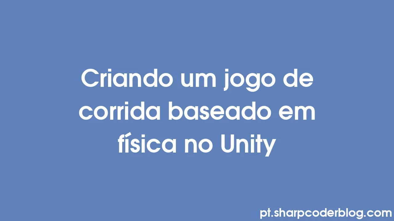Criando um jogo de corrida baseado em física no Unity | Sharp Coder Blog