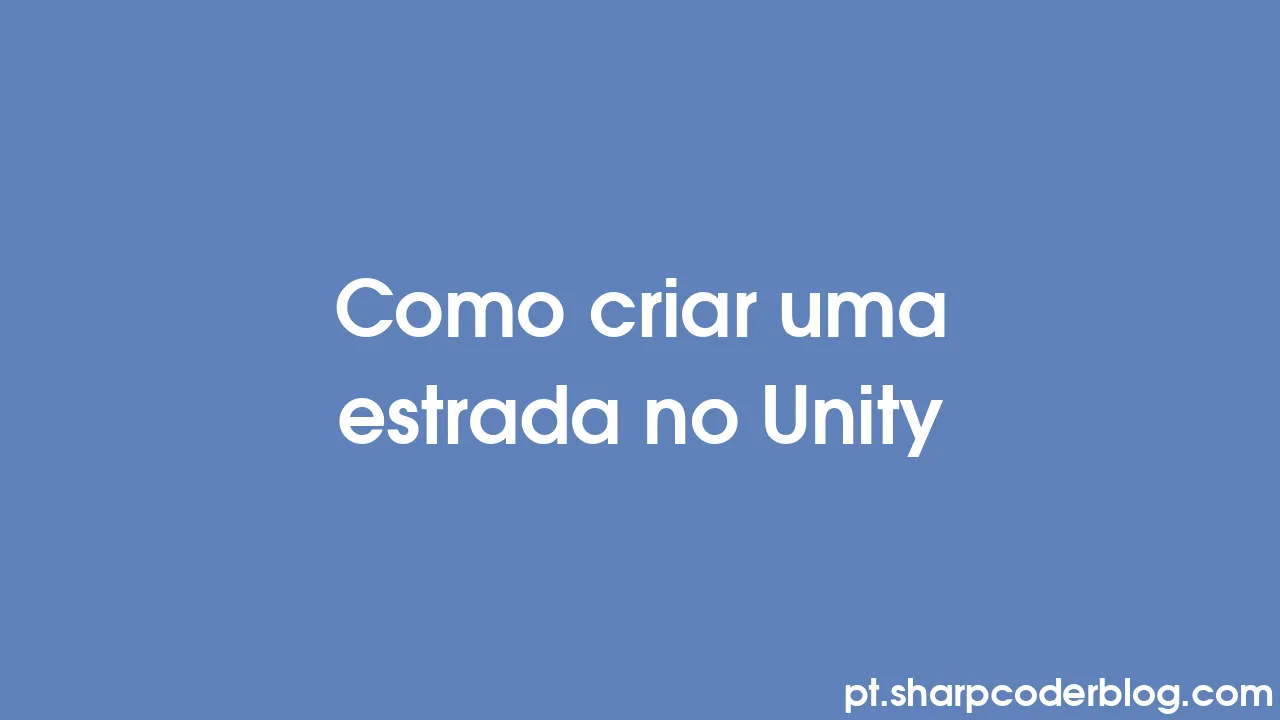 Como criar uma estrada no Unity | Sharp Coder Blog