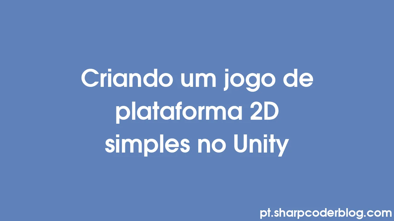 Criando um jogo de plataforma 2D simples no Unity | Sharp Coder Blog