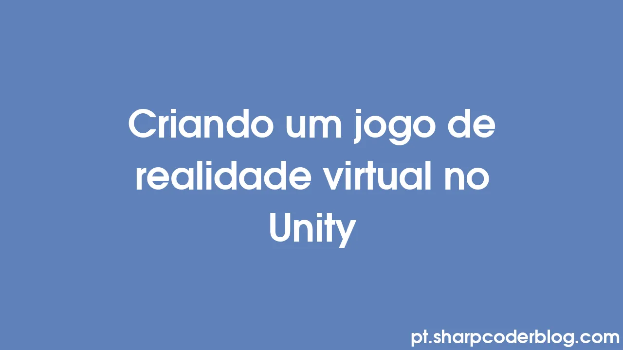 Criando um jogo de realidade virtual no Unity | Sharp Coder Blog