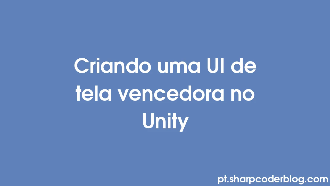 Criando uma UI de tela vencedora no Unity | Sharp Coder Blog