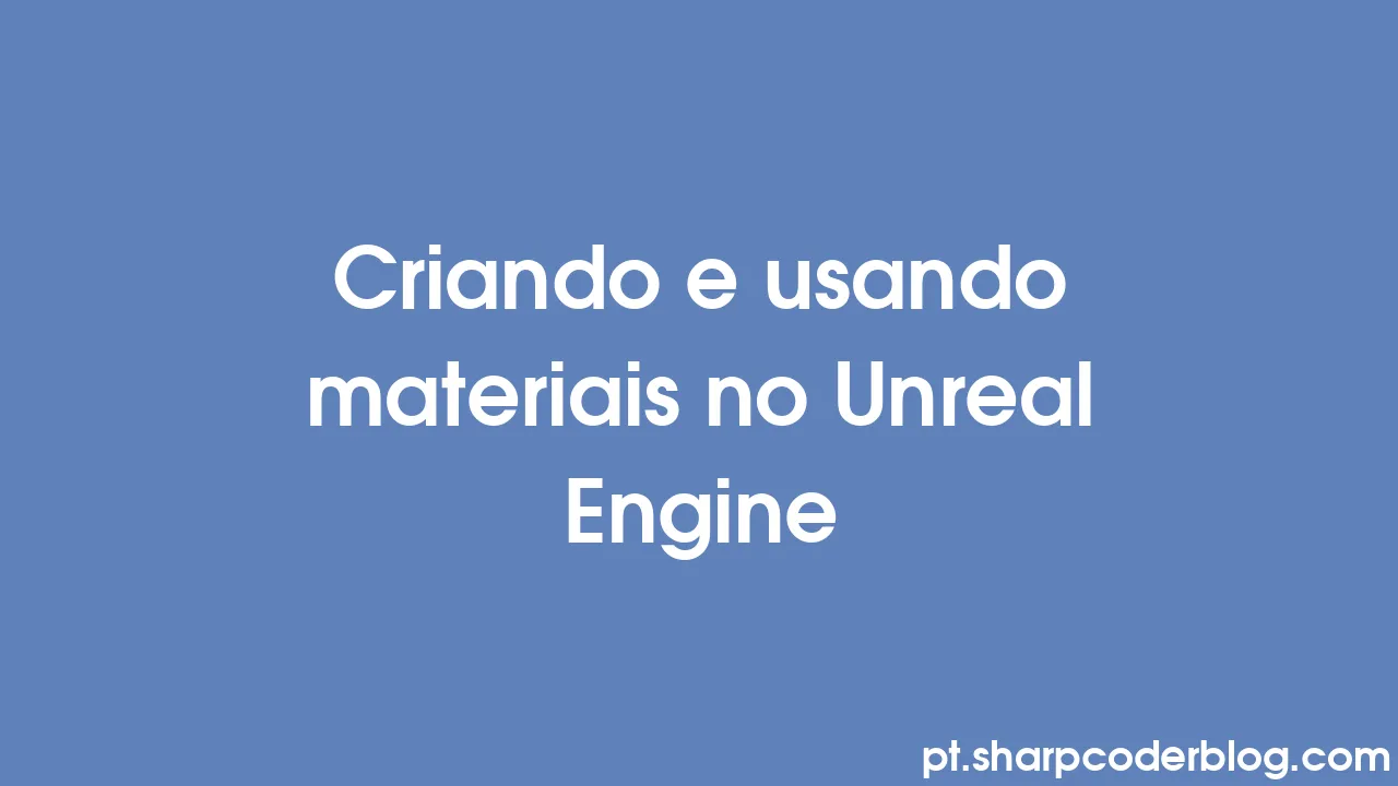 Criando E Usando Materiais No Unreal Engine Sharp Coder Blog