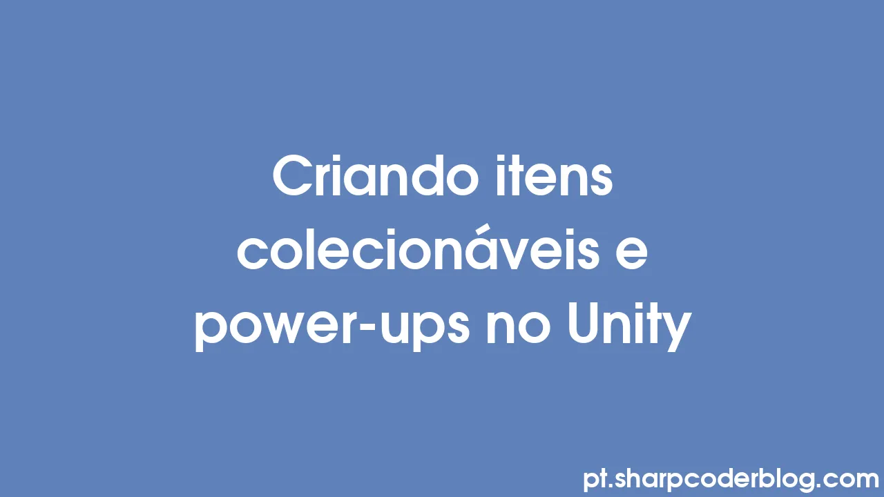 Criando itens colecionáveis e power-ups no Unity | Sharp Coder Blog