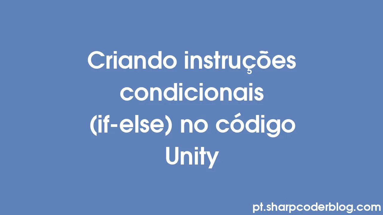 Criando Instruções Condicionais If Else No Código Unity Sharp Coder 8658