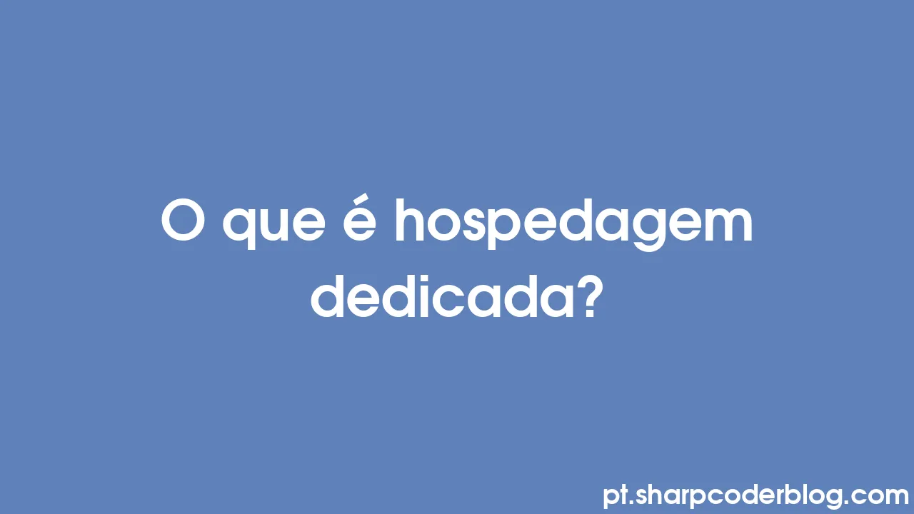 O que é hospedagem dedicada? | Sharp Coder Blog