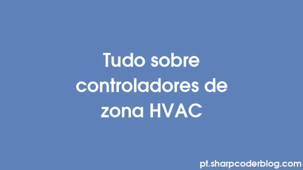 Tudo sobre controladores de zona HVAC | Sharp Coder Blog