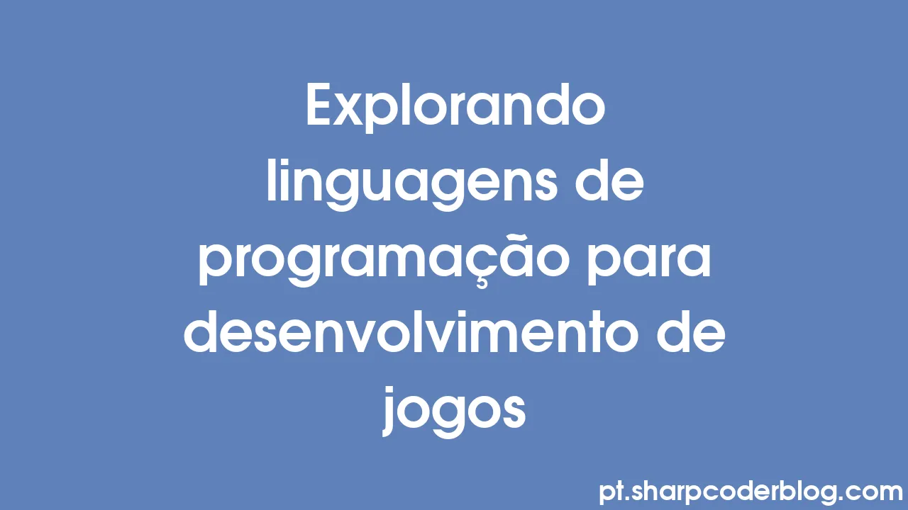 Explorando Linguagens De Programação Para Desenvolvimento De Jogos Sharp Coder Blog