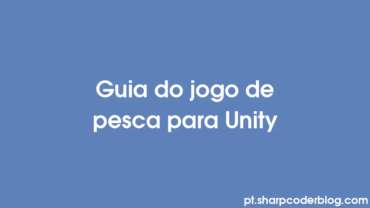 Guia Do Jogo De Pesca Para Unity Sharp Coder Blog