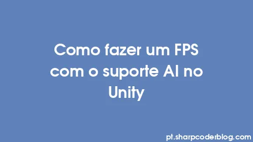 Como fazer um FPS com o suporte AI no Unity - Thumbnail