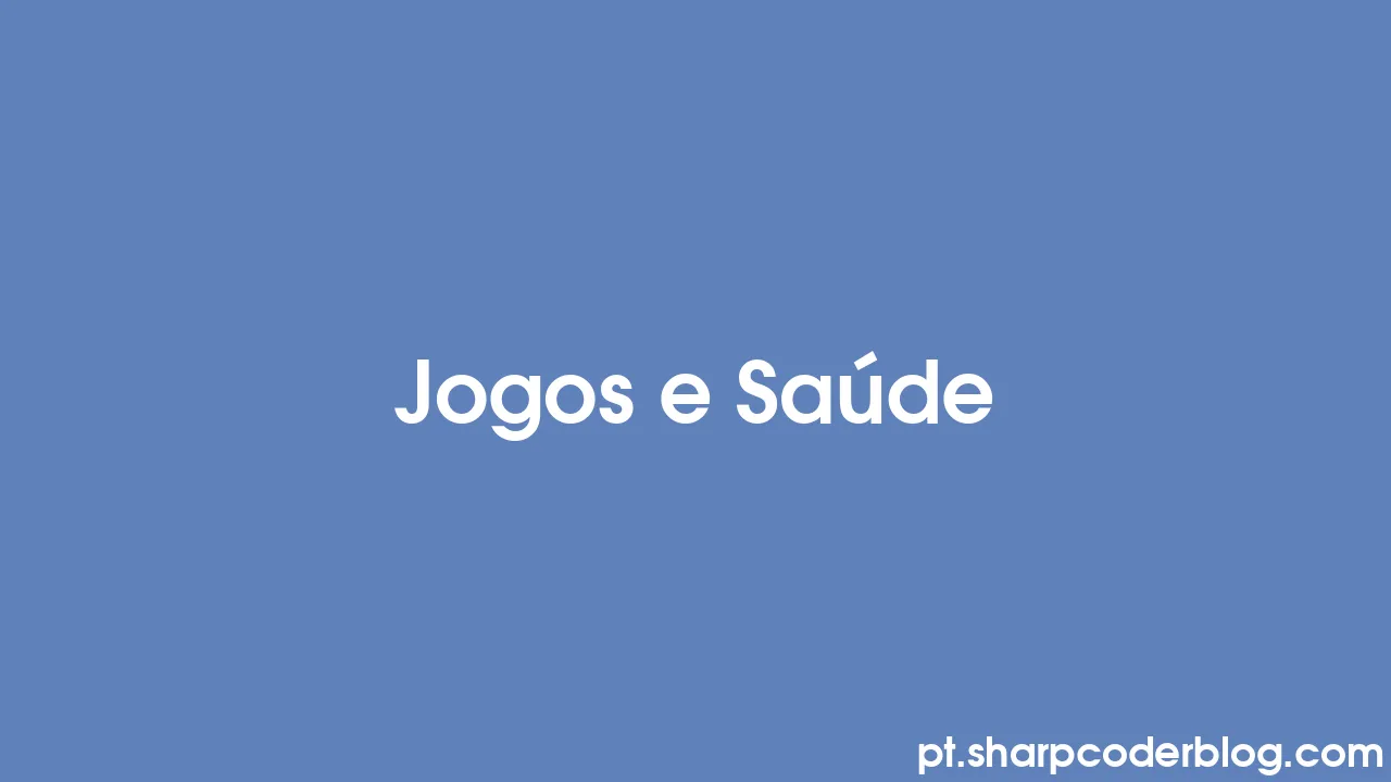 Jogos e Saúde | Sharp Coder Blog