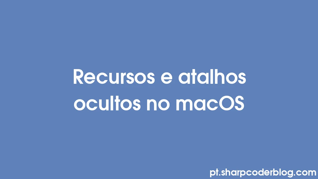 Recursos e atalhos ocultos no macOS | Sharp Coder Blog
