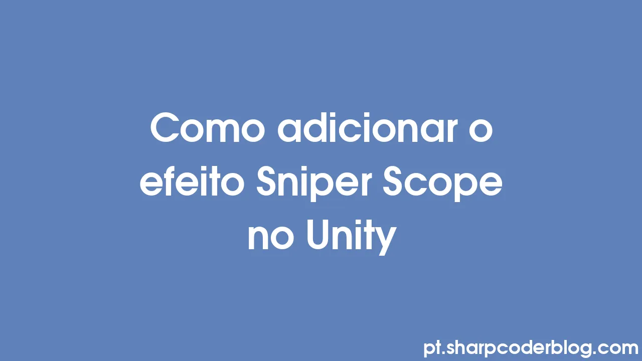 Como adicionar o efeito Sniper Scope no Unity | Sharp Coder Blog